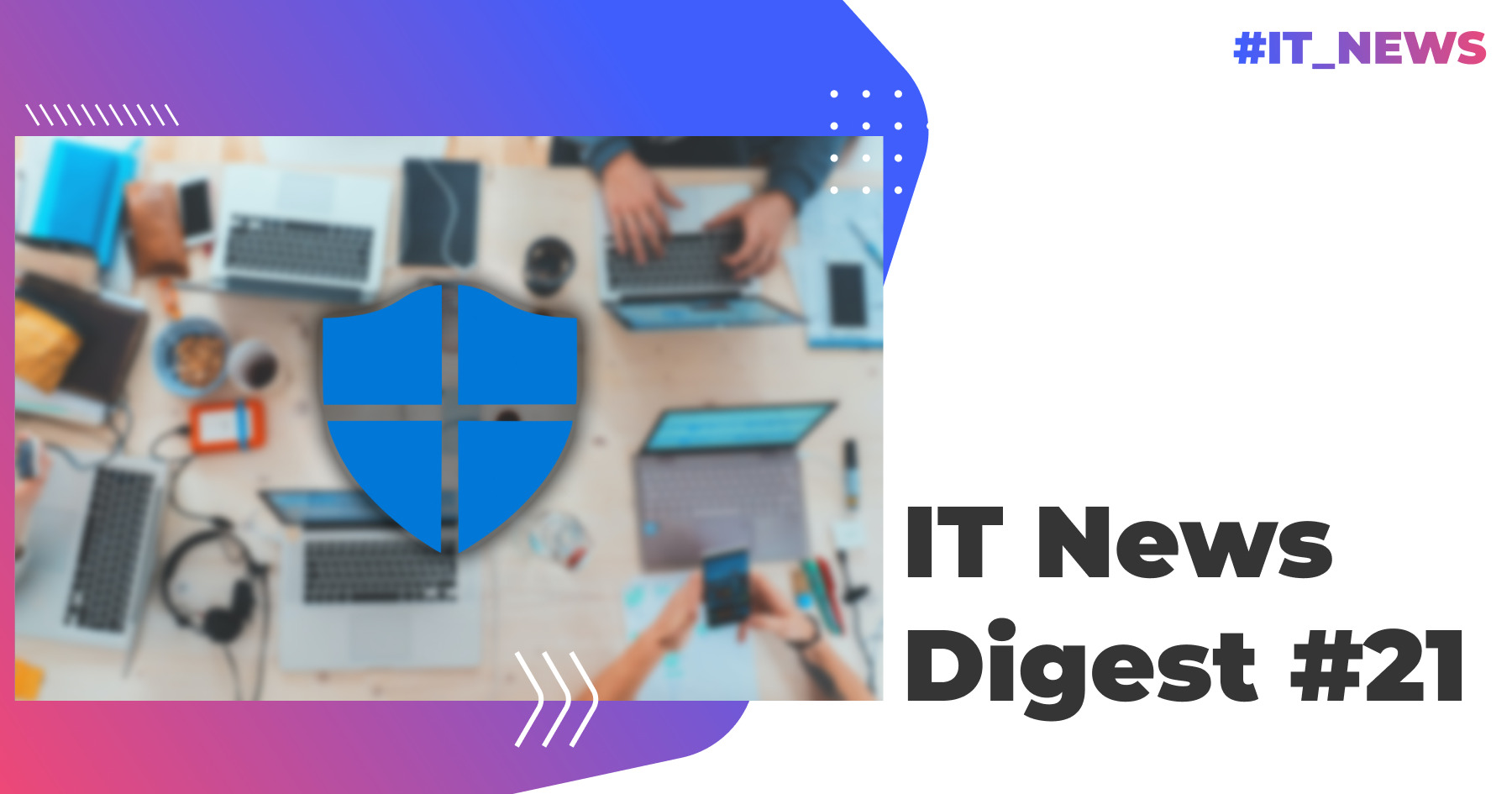 IT News Digest #21: Microsoft Defender launches on Windows, macOS, iOS ...